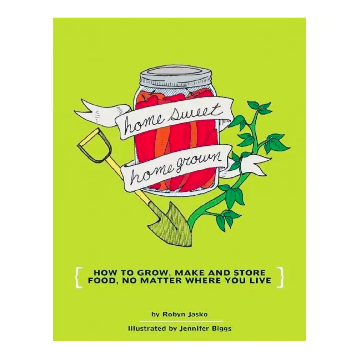 HomeSweet HomeGrown - How to Grow, Make and Store Food, No Matter Wher ...